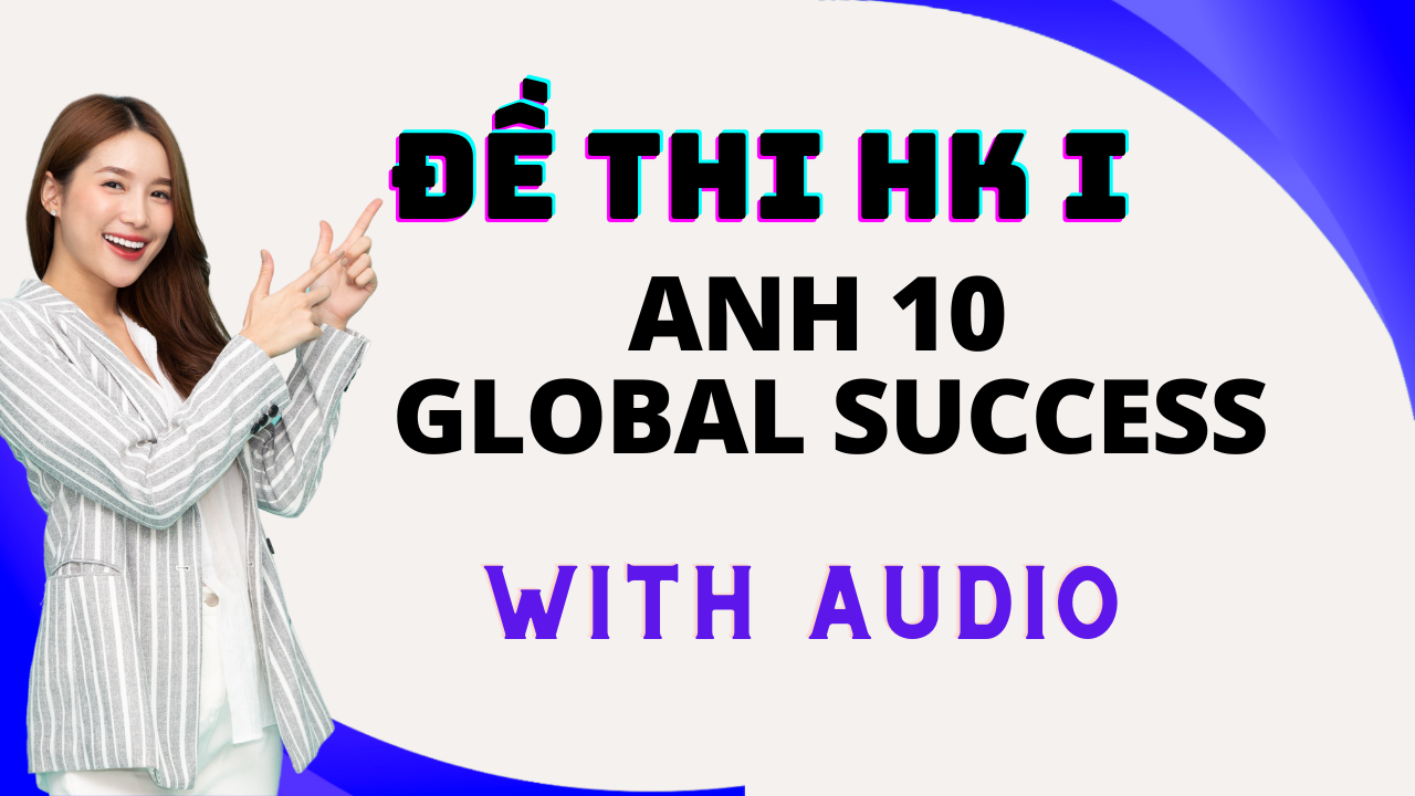 Đề thi HKI tiếng Anh 10 Global Success có file nghe - Mới nhất